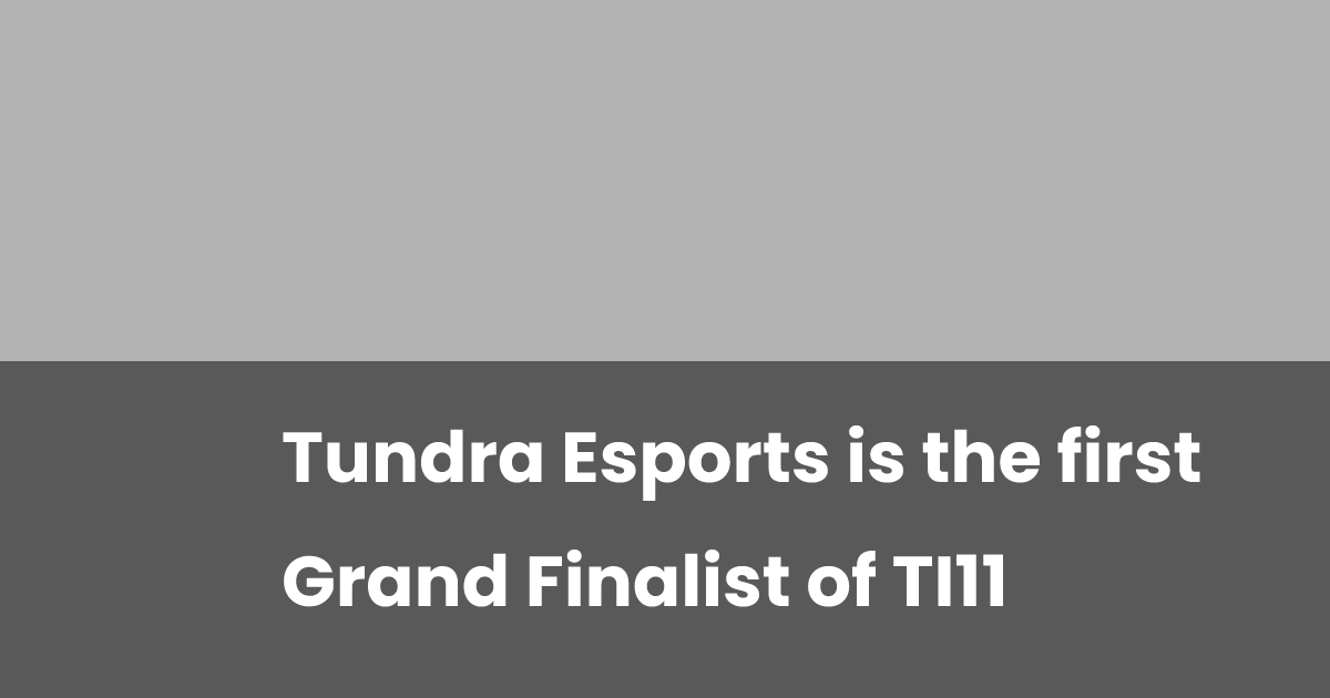 Tundra Esports is the first Grand Finalist of TI11 | esports.gg