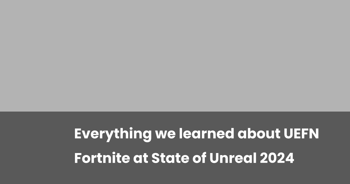 Everything we learned about UEFN Fortnite at State of Unreal 2024 ...