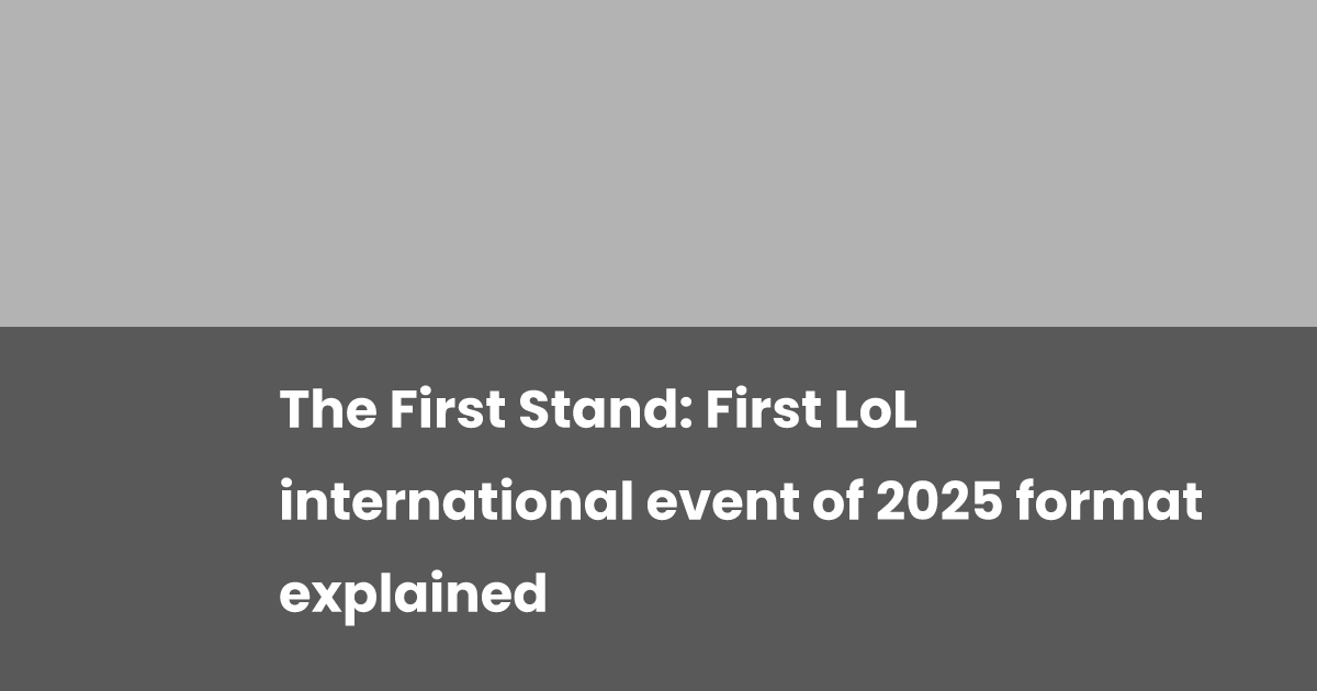 The First Stand: First LoL international event of 2025 format explained ...